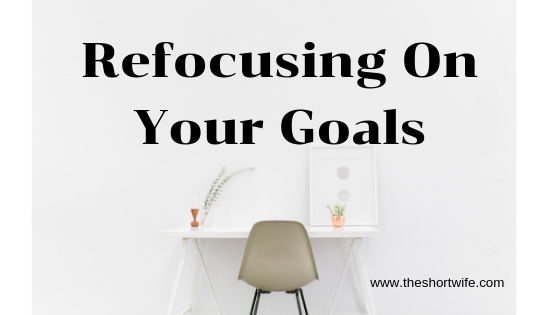 Refocusing Your Mind On Goals – The Short Wife
